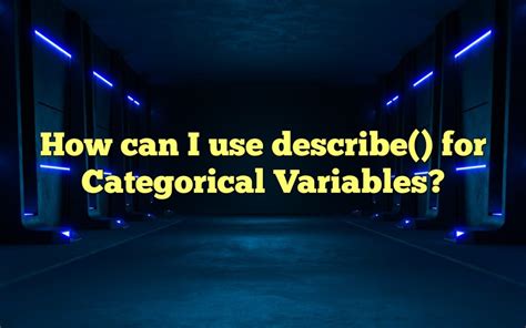 How Can I Use Describe For Categorical Variables
