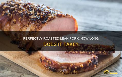 Perfectly Roasted Lean Pork How Long Does It Take Shungrill