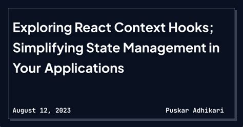 Exploring React Context Hooks Simplifying State Management In Your Applications Puskar Adhikari