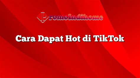 Cara Dapat Hot Di Tiktok Promoindihome