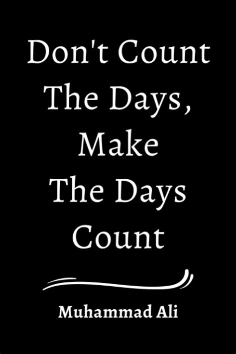Dont Count The Days Make The Days Count Muhammad