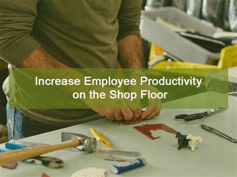 Increase Employee Productivity On The Shop Floor