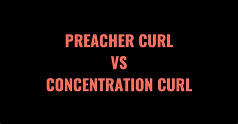 Preacher Curl Vs Concentration Curl Which Is Better 2025 Lift Vault