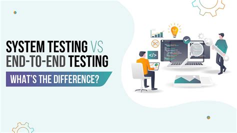 system testing vs end to end testing what s the difference by