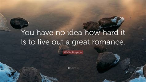Wallis Simpson Quote You Have No Idea How Hard It Is To Live Out A