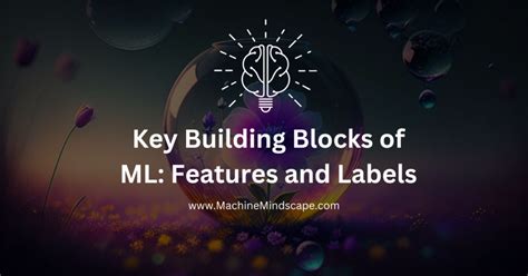 key building blocks of machine learning features and labels machine