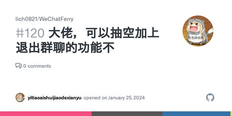 大佬，可以抽空加上退出群聊的功能不 · issue 120 · lich0821 wechatferry · github