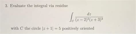 solved 3 evaluate the integral via residue ∫c z−2 2 z 3 3dz