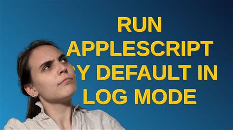 Apple Run Applescript By Default In Log Mode Youtube