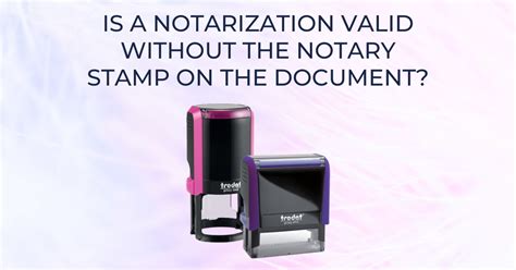 Is A Notarization Valid Without The Notary Stamp On The Document