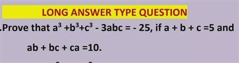 Prove that a3 +b3+c3- 3abc = - 25, if a + b + c =5 and ab + bc + ca =10. - Brainly.in