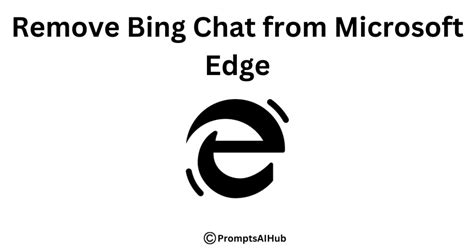 Effortlessly Remove Bing Chat From Microsoft Edge A Comprehensive Guide Promptsaihub