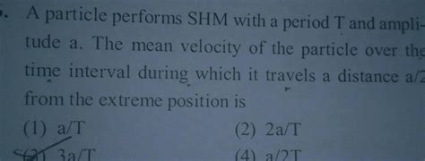 [answered] a particle performs shm with a period t and ampli tude a the