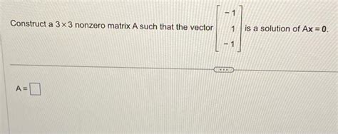 solved construct a 3×3 nonzero matrix a such that the vector