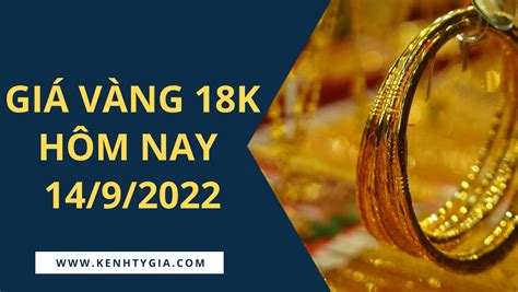 Bảng Giá Vàng 18k Hôm Nay 14 9 2022 Tại Các Hệ Thống Lúc 11h15 Kênh Tỷ Giá