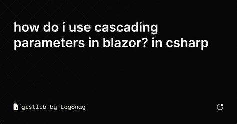 Gistlib How Do I Use Cascading Parameters In Blazor In Csharp