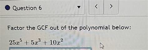 Solved Factor The GCF Out Of Question 6Factor The GCF Out Of Chegg Com