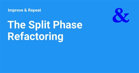 The Split Phase Refactoring Improve And Repeat
