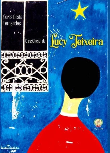 A Vida E Obra De Lucy Teixeira Em Novo Livro Da Escritora Ceres Costa