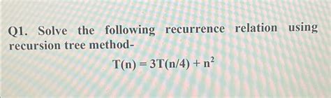 Solved Q1 ﻿solve The Following Recurrence Relation Using