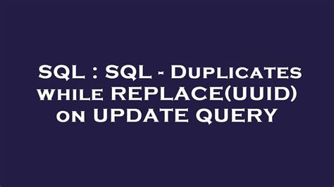 Sql Sql Duplicates While Replaceuuid On Update Query Youtube