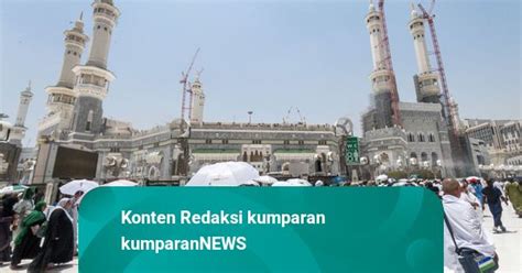 Suhu Makkah Hari Ini Diprediksi 46°C, Jemaah Harus Perhatikan Hal Berikut | kumparan.com