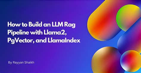 how to build an llm rag pipeline with llama 2 pgvector and llamainde