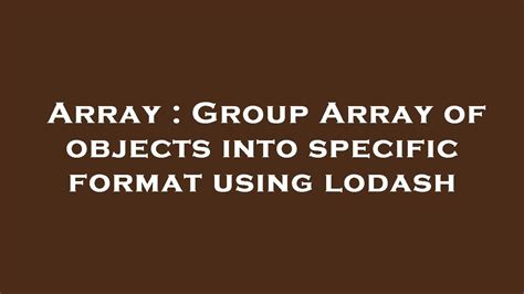 Array Group Array Of Objects Into Specific Format Using Lodash Youtube