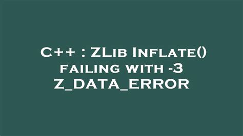 C ZLib Inflate Failing With Z DATA ERROR YouTube