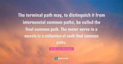 The Terminal Path May To Distinguish It From Internuncial Common Path Quote By Charles Scott