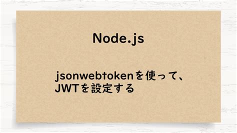 【node js】jsonwebtokenを使って、jwtを設定する