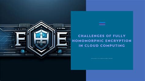 Overcoming The Challenges Of Fully Homomorphic Encryption Fhe In Cloud Computing