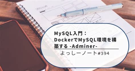 mysql入門：dockerでmysql環境を構築する adminer よっしーノート