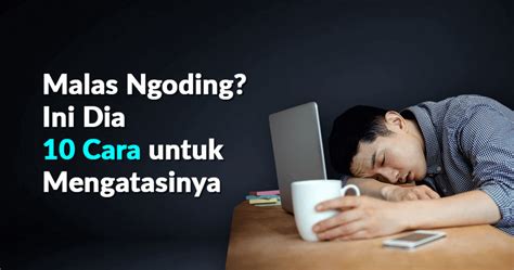 malas ngoding 10 cara untuk mengatasinya yang bisa kamu coba dicoding blog