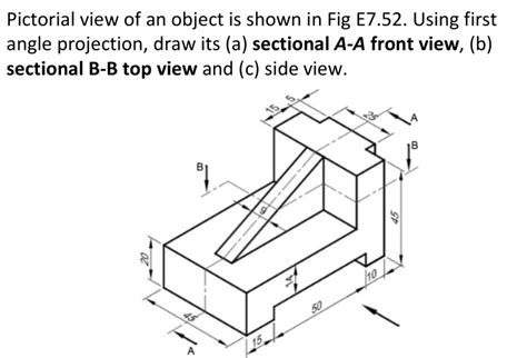 Pictorial View Of An Object Is Shown In Fig E7 52 Using First Angle Projection Draw Its A