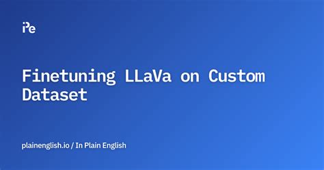 Finetuning Llava On Custom Dataset