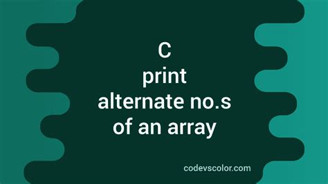 3 Different C Programs To Print Alternate Numbers Of Array Codevscolor