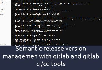Semantic Release Fully Automated Version Management And Package Publishing With Gitlab And