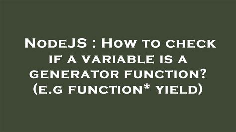 Nodejs How To Check If A Variable Is A Generator Function Eg