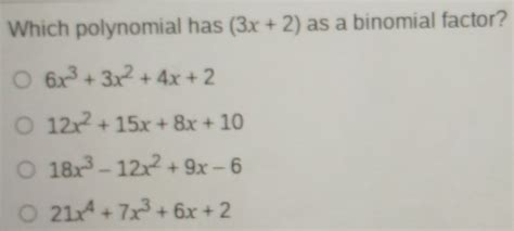solved which polynomial has 3x 2 as a binomial factor 6x 3 3x 2 4x