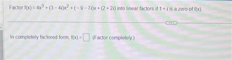 Solved Factor F X 4x3 3−4i X2 −9−7i X 2 2i Into Linear