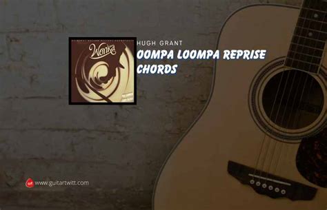 Oompa Loompa Reprise Chords By Hugh Grant Wonka Guitartwitt