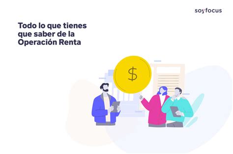 Lo que tienes que saber para preparar la Operación renta – SoyFocus