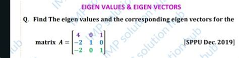 eigen values and eigen vectorsq find the eigen values and the correspond