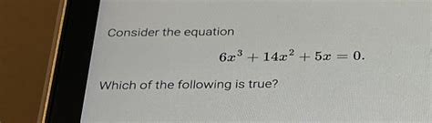 Consider The Equation6x3 14x2 5x 0which Of The