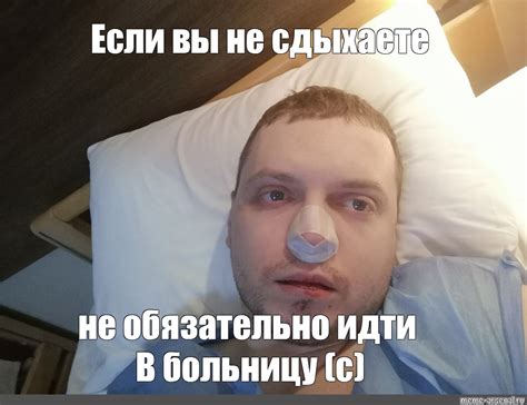 Meme Если вы не сдыхаете не обязательно идти В больницу с All Templates Meme