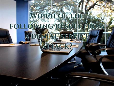 Which Of The Following Result From A Denial Service Attack