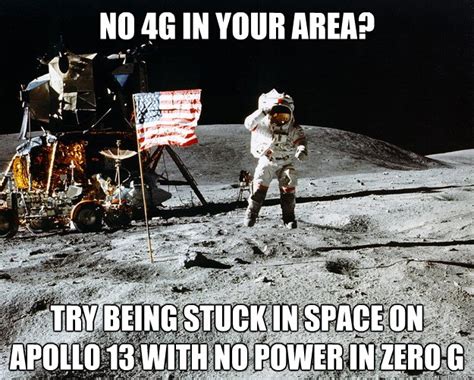 No 4g In Your Area Try Being Stuck In Space On Apollo 13 With No Power In Zero G Unimpressed