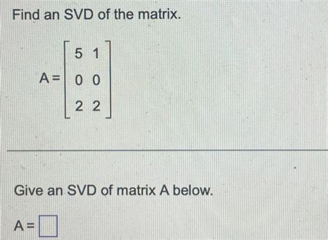 Solved Find An Svd Of The Matrix A⎣⎡502102⎦⎤ Give An Svd