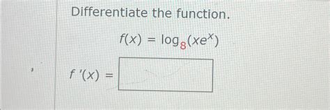 solved differentiate the function f x log8 xex f x